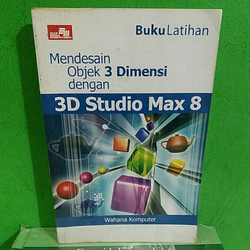 Jual Buku Latihan Mendesain Objek 3 Dimensi dengan 3D Studio Max 8 ...