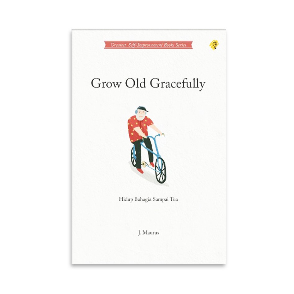 Jual Buku GROW OLD GRACEFULLY Hidup Bahagia Sampai Tua - J. MAURUS ...