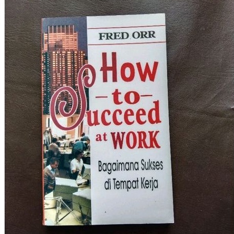 Jual HOW TO SUCCEED AT WORK BAGAIMANA SUKSES DI TEMPAT KERJA oleh Fred ...