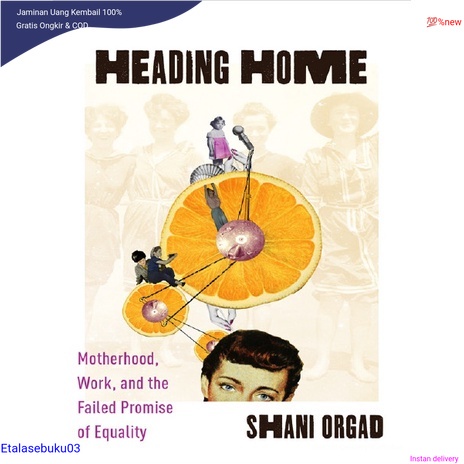 Jual Buku Orgad, Shani - Heading home_ motherhood, work, and the failed ...
