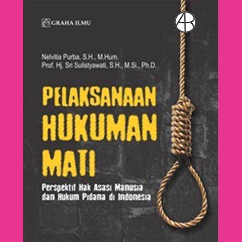 Jual Pelaksanaan Hukuman Mati; Perspektif Hak Asasi Manusia dan Hukum ...