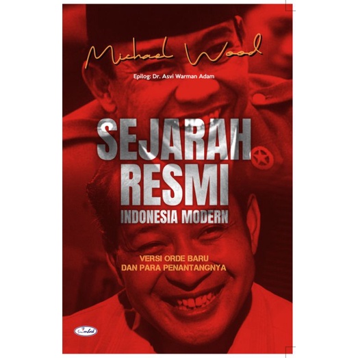 Jual Sejarah Resmi Indonesia Modern: Versi Orde Baru dan Para Penentangnya - Michael Wood ...