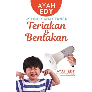 Jual Buku Ayah Edy: Mendidik Anak Tanpa Teriakan Dan Bentakan | Shopee ...