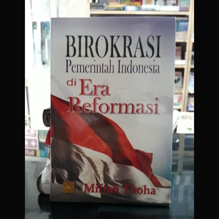 Jual Birokrasi Pemerintah Indonesia Di Era Reformasi - Miftah Thoha ...