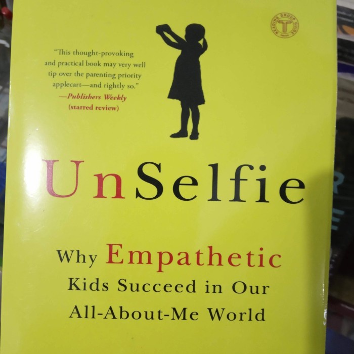 Jual Buku UnSelfie: Why Empathetic Kids Succeed in Our All-About-Me ...