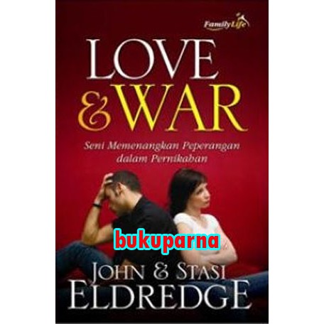 Jual Buku Love And War, Seni Memenangkan Peperangan Dalam Pernikahan - John Dan Stasi Eldredge ...