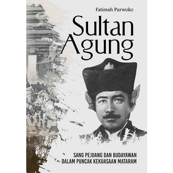 Jual SULTAN AGUNG; Sang Pejuang dan Budayawan dalam Puncak Kekuasaan Mataram - FATIMAH PURWOKO ...