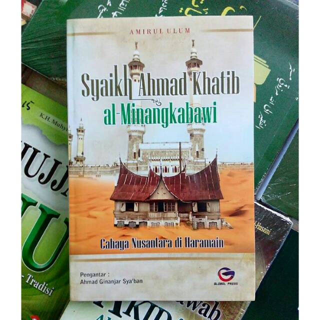 Jual Syaikh Ahmad Khatib al-Minangkabawi; Cahaya Nusantara di Haramain - Amirul Ulum - Global ...