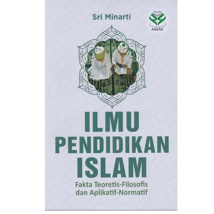 Jual Ilmu Pendidikan Islam - Fakta Teoretis-Filosofis dan Aplikatif-Normatif - Sri Minarti - BA ...