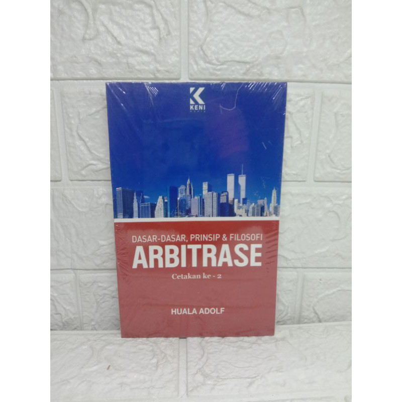 Jual Dasar - Dasar, Prinsip dan Filosofi Arbitrase - Prof. Huala Adolf, S.H., LL.M., Ph.D. Keni ...