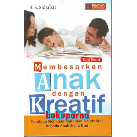 Jual Buku Membesarkan Anak Dengan Kreatif Panduan Menanamkan Iman (Edisi Revisi) - BS. Sidjabat ...