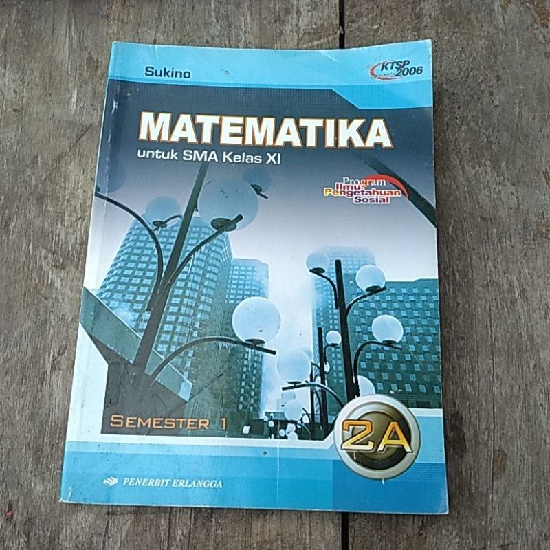 Jual MATEMATIKA SMA KELAS XI/2A PROGRAM IPS SEMESTER 1 KTSP ERLANGGA (SUKINO) | Shopee Indonesia