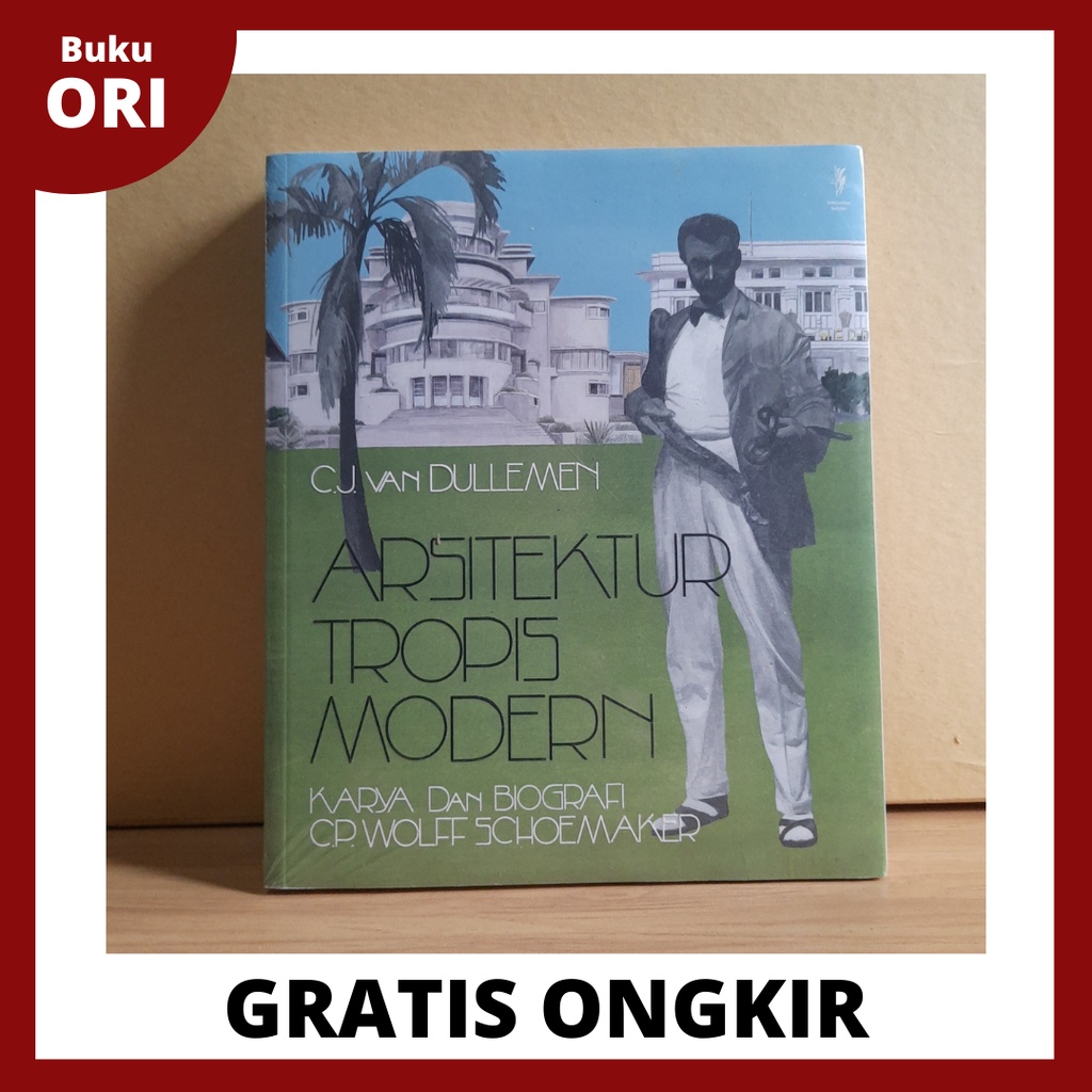 Jual Arsitektur Tropis Modern; Karya Dan Biografi C.P. Wolff Schoemaker ...