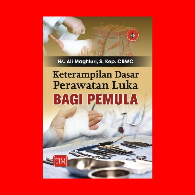 Jual Keterampilan Dasar Perawatan Luka bagi Pemula Pengarang : Ns. Ali Maghfuri, S.Kep. CBWC ...