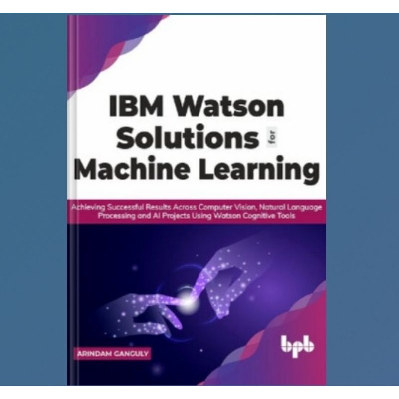 Jual Buku IBM Watson Solutions for Machine Learning: Achieving Successful Results Across ...