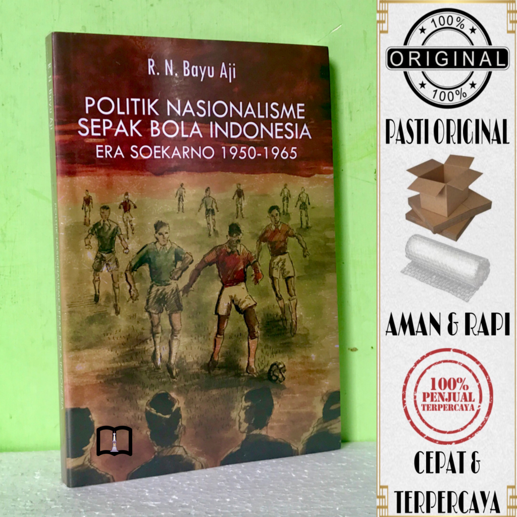 Jual Buku Politik Nasionalisme Sepak Bola Indonesia Era Soekarno 1950-1965 - R.N. Bayu Aji ...