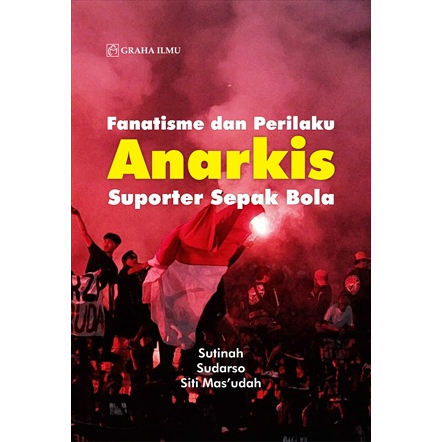 Jual Buku Fanatisme dan Perilaku Anarkis Suporter Sepak Bola - Sutinah ...
