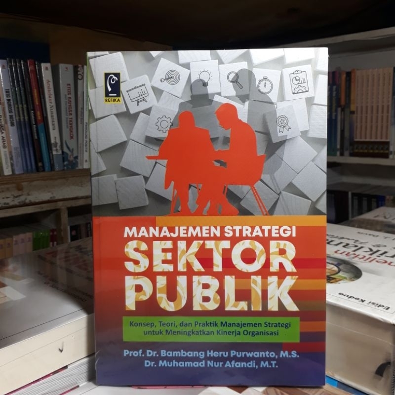 Jual Buku MANAJEMEN STRATEGI SEKTOR PUBLIK: Konsep, Teori, dan Praktik Manajemen Strategi untuk ...