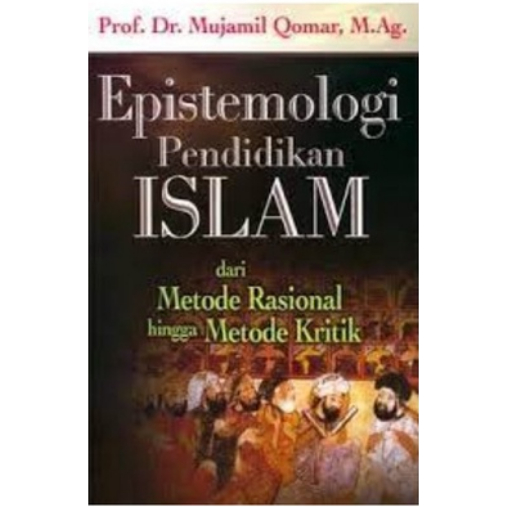Jual Epistemologi Pendidikan Islam Dari Metode Rasional Hingga Metode Kritik - Mujamil Qomar ...