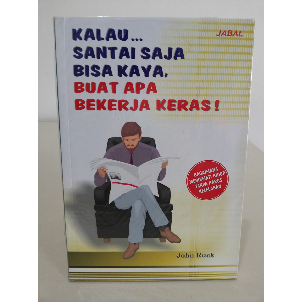 Jual Buku Kalau Santai Saja Bisa Kaya Buat Apa Bekerja Keras --- John ...