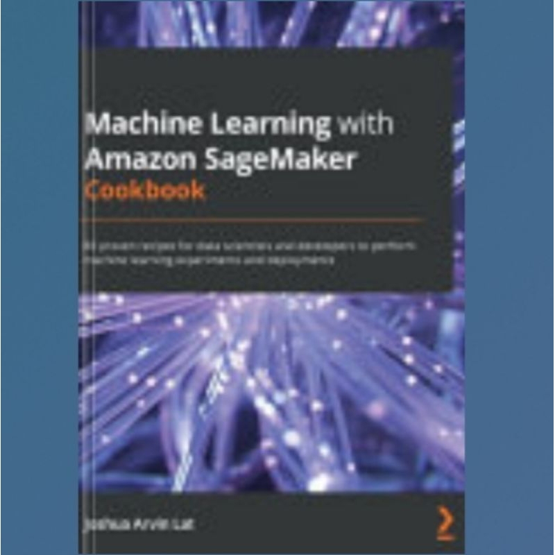 Jual Buku Machine Learning With Amazon Sagemaker Cookbook 80 Proven Recipes For Data Scientists 