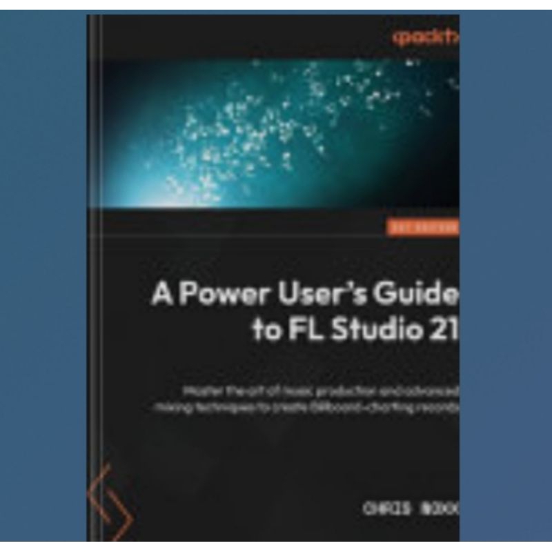 Jual Buku A Power User's Guide to FL Studio 21: Master the art of music ... Jual Buku A Power User's Guide to FL Studio 21: Master the art of music ...
