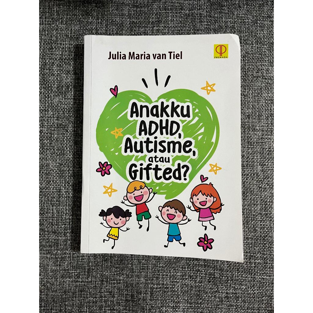Jual Buku Anakku ADHD, Autisme, atau Gifted? Julia Maria van Tiel ...
