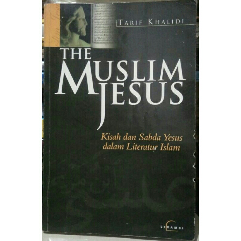 Jual The Muslim Yesus : Kisah Dan Sabda Yesus Dalam Literatur Islam