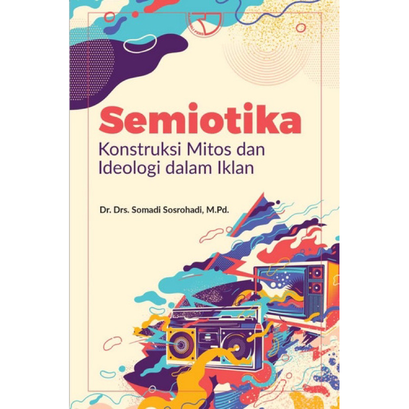 Jual Buku Semiotika Konstruksi Mitos dan Ideologi dalam Iklan - Somadi ...