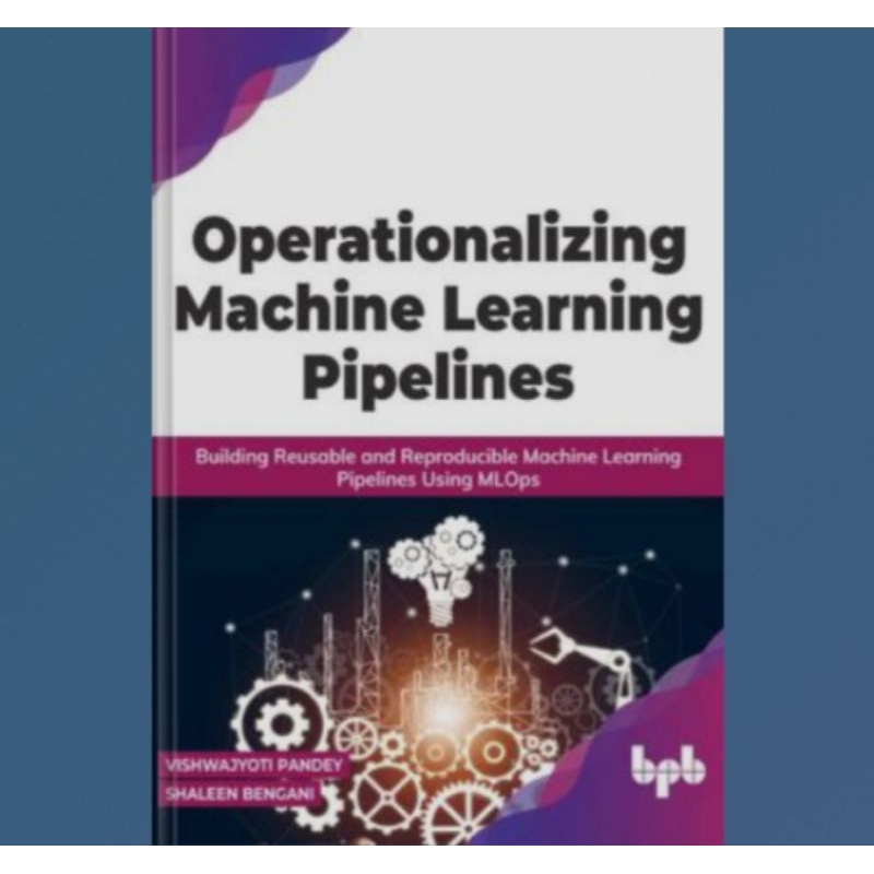 Jual Buku Operationalizing Machine Learning Pipelines: Building ... Jual Buku Operationalizing Machine Learning Pipelines: Building ...