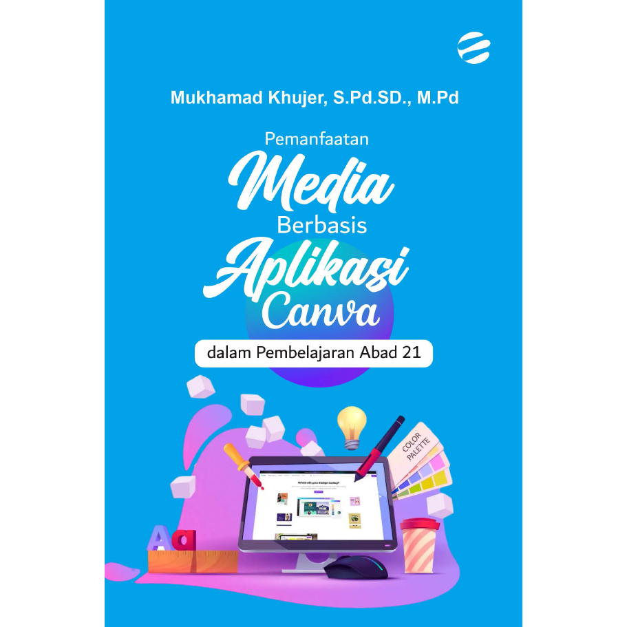 Jual PEMANFAATAN MEDIA BERBASIS APLIKASI CANVA DALAM PEMBELAJARAN ABAD 21 - Mukhamad Khujer, S ...