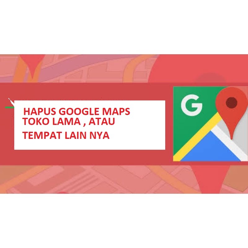 Jual [JASA GOOGLE MAPS] Jasa Menghapus Tempat Lokasi toko,hotel,dll di ...