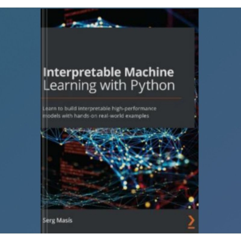 Jual Buku Interpretable Machine Learning with Python: Learn to build interpretable high ...