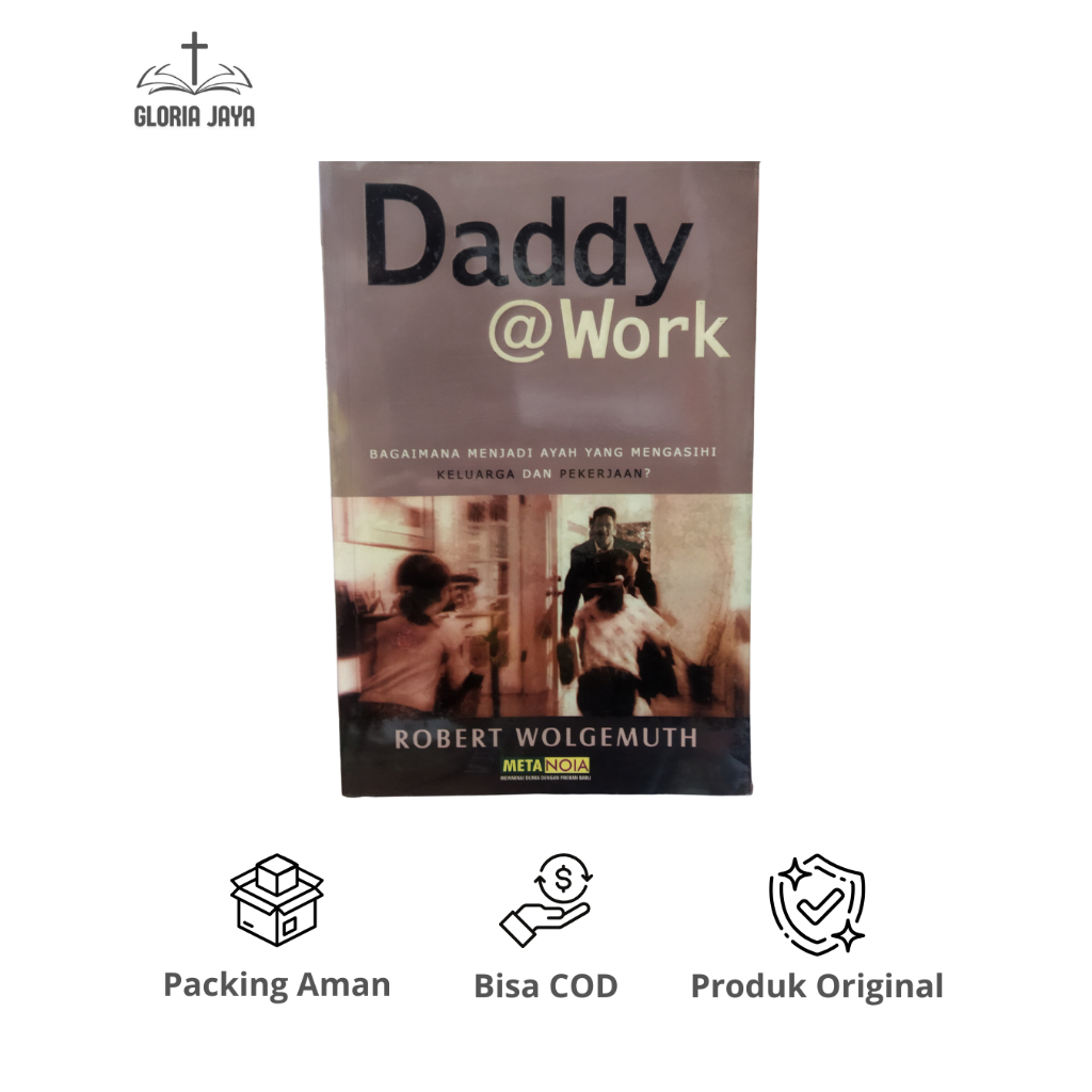 Jual Daddy @ Work: Bagaimana Menjadi Ayah Yang Mengasihi Keluarga dan ...