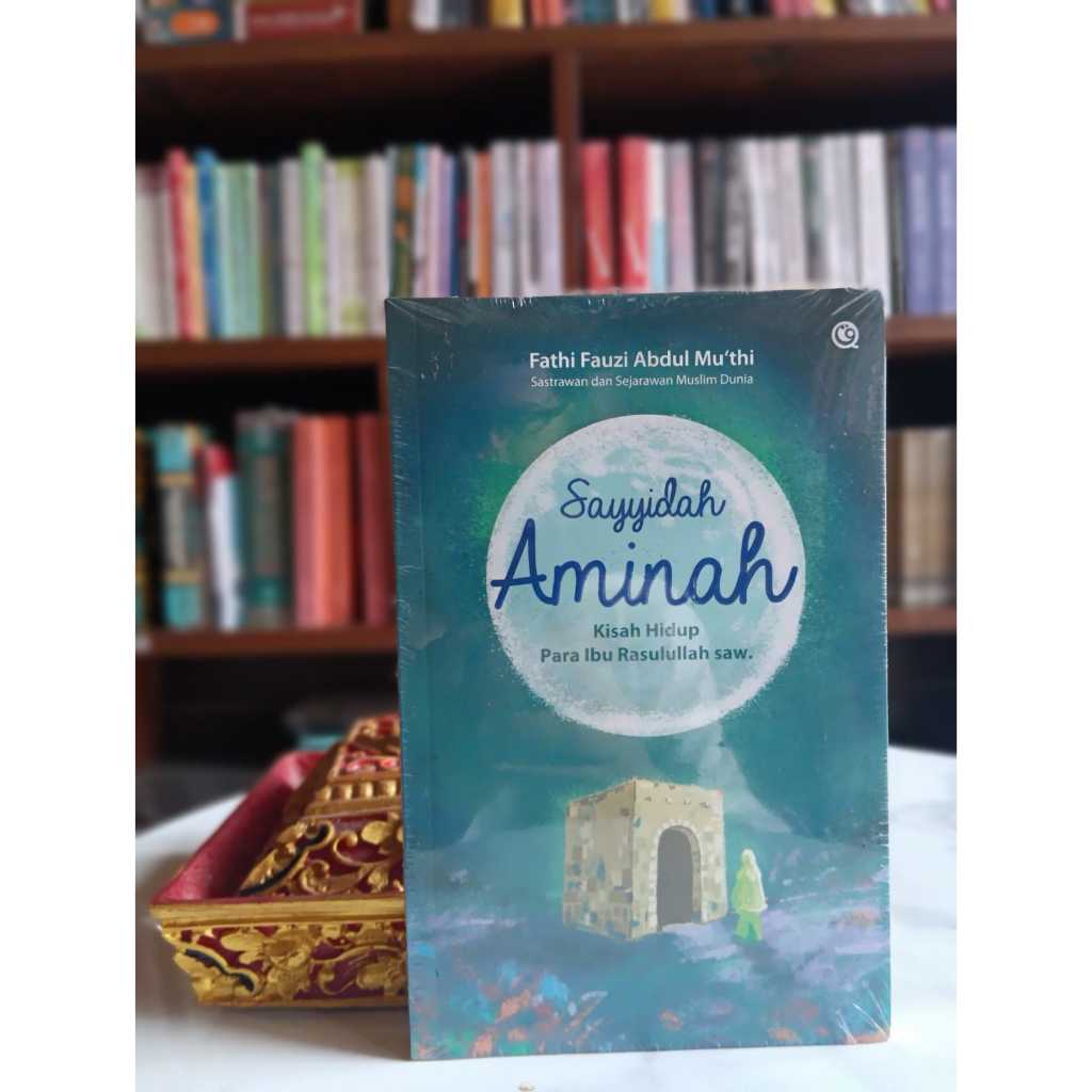 Jual SAYYIDAH AMINAH Kisah Hidup Para Ibu Rasulullah saw. -- Fathi ...