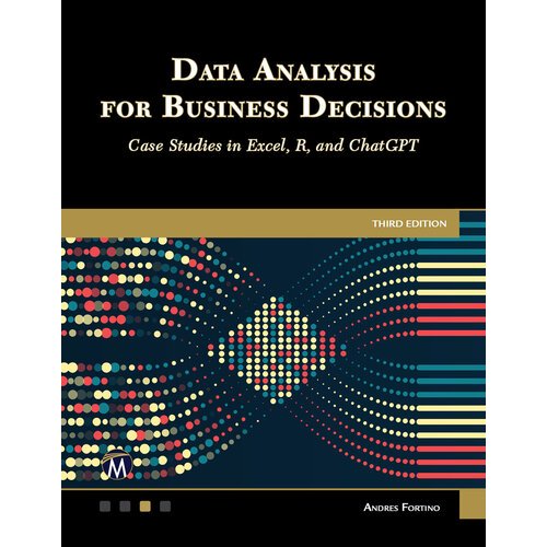 Jual Data Analysis for Business Decisions: Case Studies in Excel, R, and ChatGPT: Third Edition ...