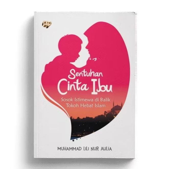 Jual Sentuhan Cinta Ibu ; Sosok Istimewa Di Balik Tokoh Hebat Islam ...