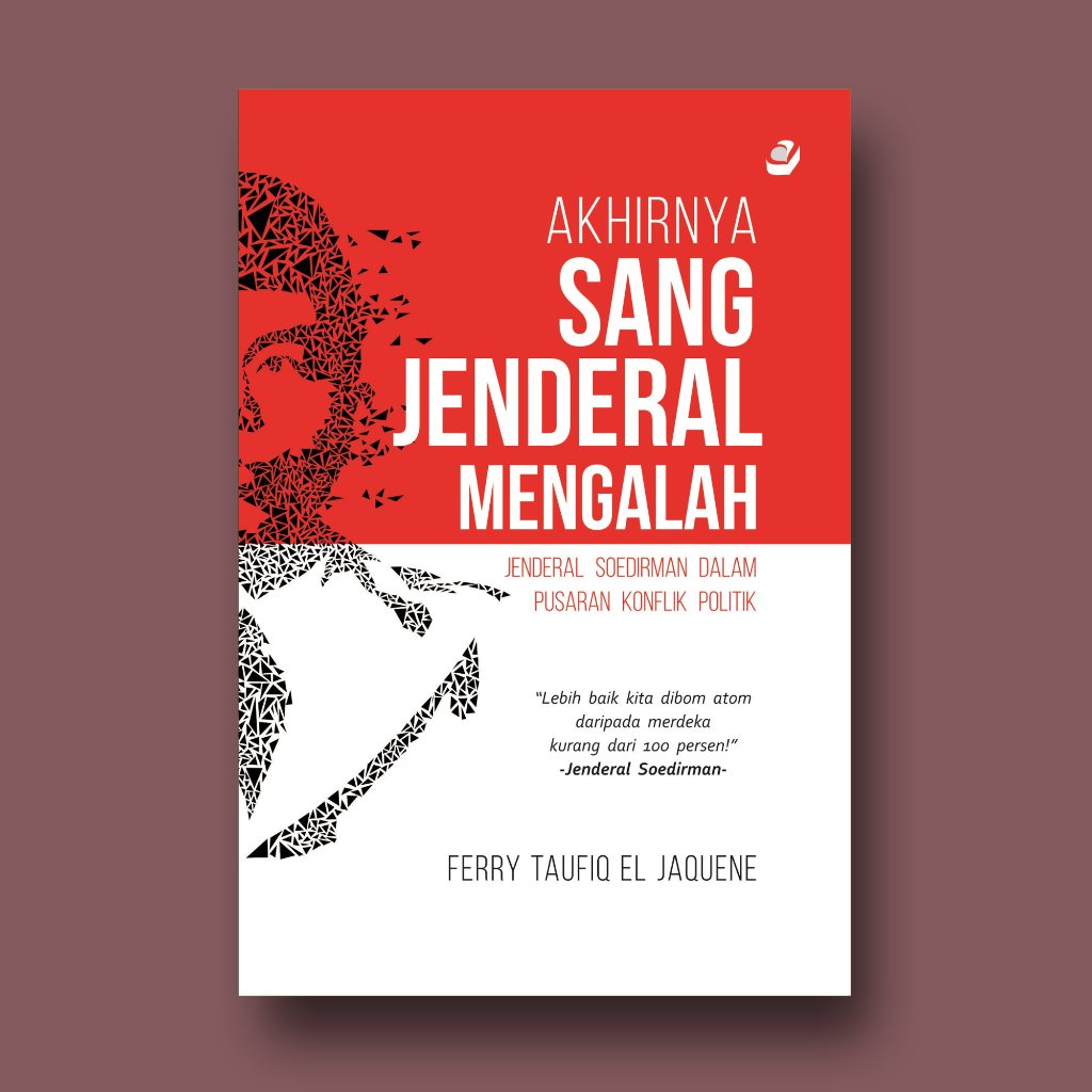 Jual AKHIRNYA SANG JENDRAL MENGALAH Jendral Soedirman dalam Pusaran ...