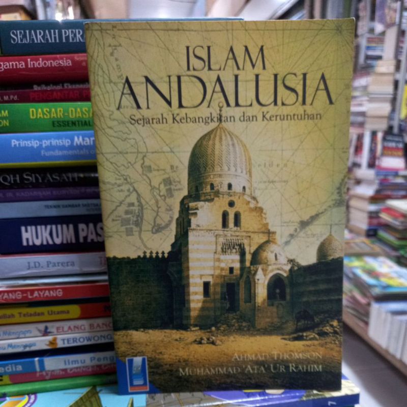 Jual ISLAM ANDALUSIA SEJARAH KEBANGKITAN DAN KERUNTUHAN AHMAD THOMSON ...
