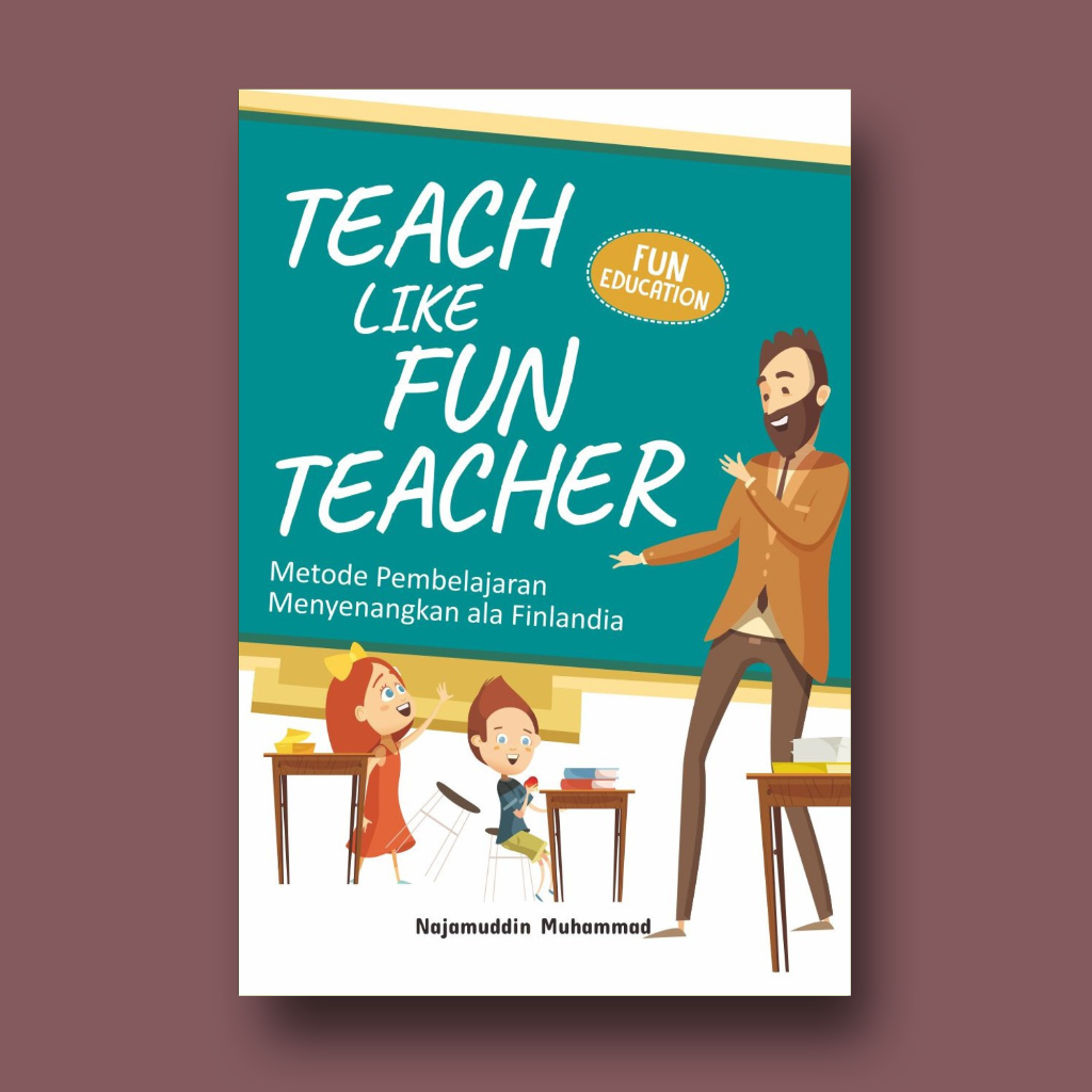 Jual Buku TEACH LIKE FUN TEACHER: Metode Pembelajaran Menyenangkan ala ...