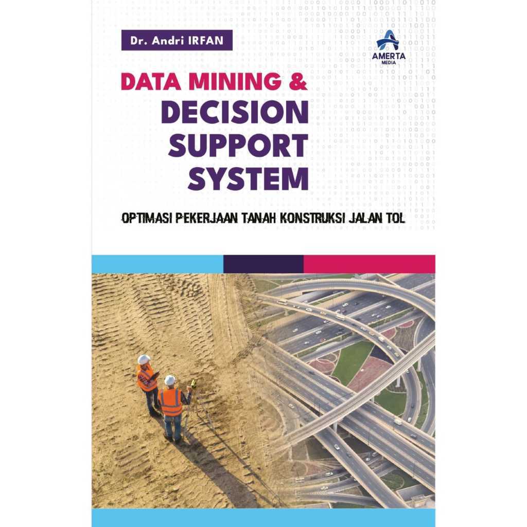 Jual Buku DATA MINING & DECISION SUPPORT SYSTEM OPTIMASI PEKERJAAN TANAH KONSTRUKSI JALAN TOL l ...