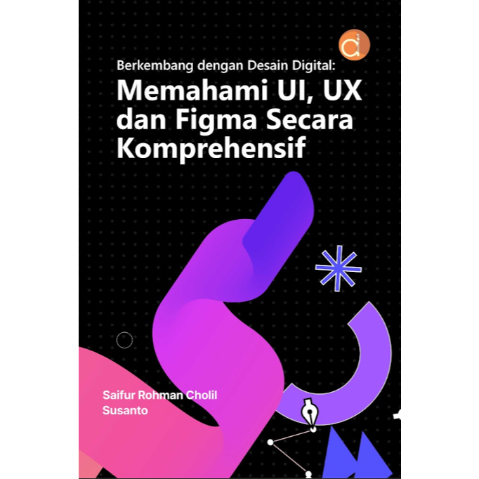 Jual Buku Berkembang dengan Desain Digital: Memahami UI, UX, dan Figma Secara Komprehensif ...