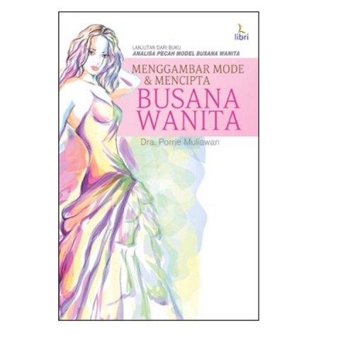 Jual MENGGAMBAR MODE DAN MENCIPTA BUSANA WANITA- PORRIE MULIAWAN- BPK ...