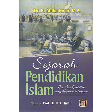 Jual Sejarah Pendidikan Islam – Dari Masa Rasulullah hingga Reformasi di Indonesia - Abdul Kodir ...