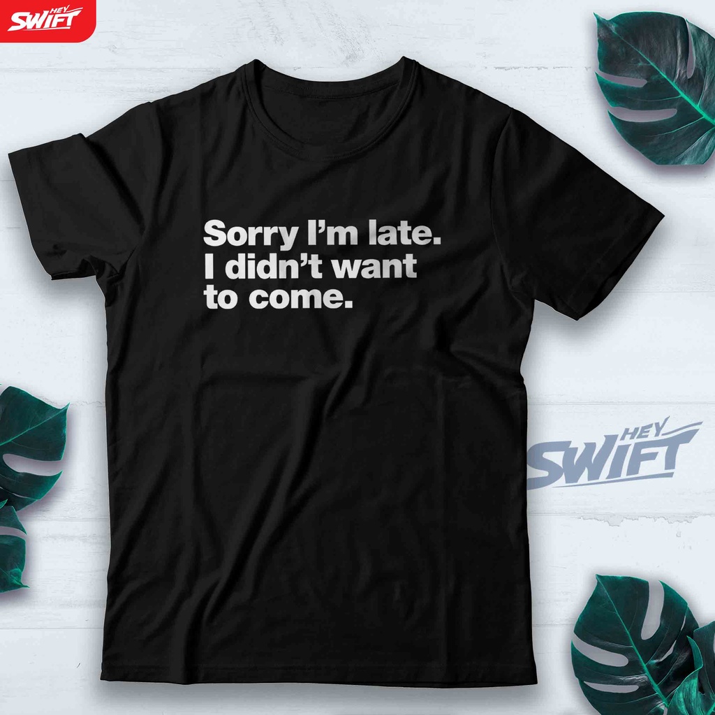 Jual KAOS Sorry I'm late I didn't want to come TSHIRT BAJU DISTRO ...