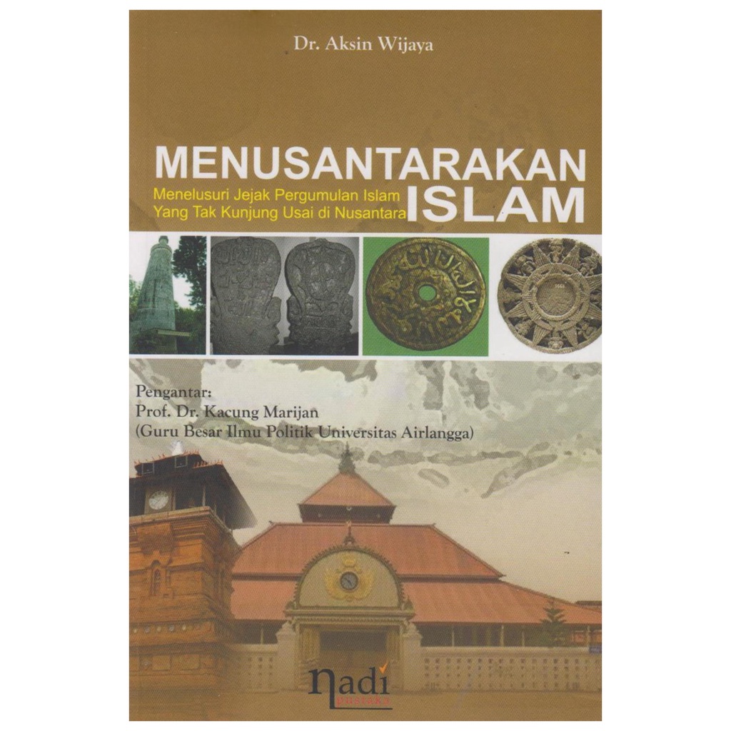 Jual Menusantarakan Islam Menelusuri Jejak Pergumulan Islam Yang Tak Kunjung Usai di Nusantara ...