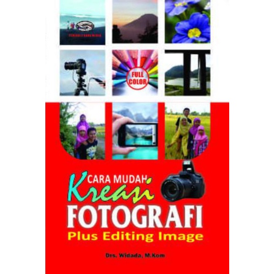 Jual Buku Cara Mudah Kreasi FOTOGRAFI Plus Editing Image (FULL COLOR) - Drs. Widada, M.Kom ...