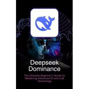 Jual Buku Deepseek Dominance: The Ultimate Beginner's Guide to Mastering Advanced AI and LLM ...