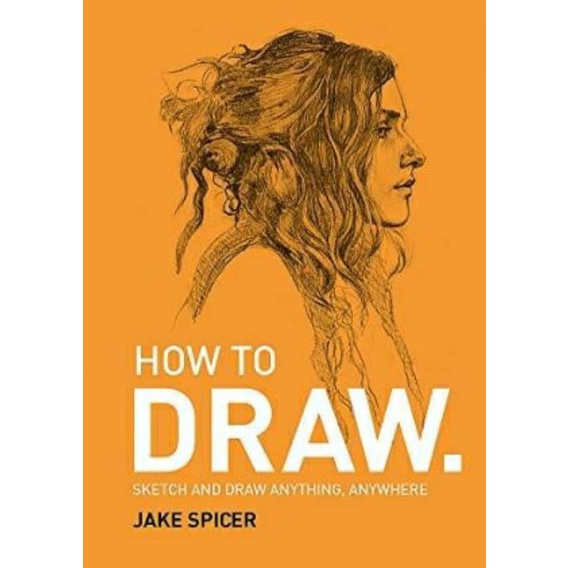 Jual BUKU How To Draw: Sketch and draw anything, by Jake Spicer 2018 ...