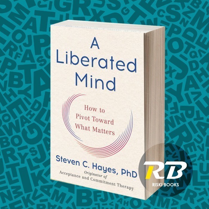 Jual A Liberated Mind: How to Pivot Toward What Matters Steven C. Hayes ...
